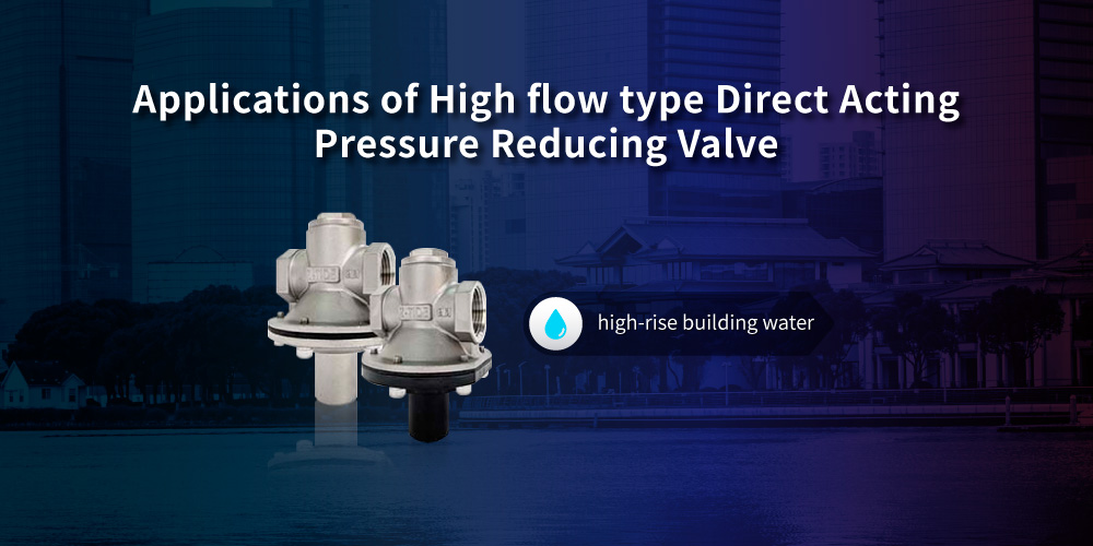 High flow type Direct Acting Pressure Reducing Valve｜Z-Tide Valve